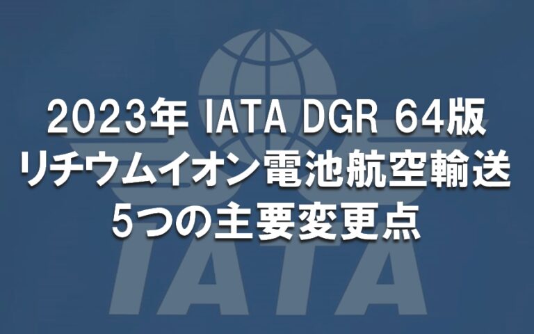 2023年 IATA DGR 64版改定：リチウムイオン電池航空輸送の主要変更点